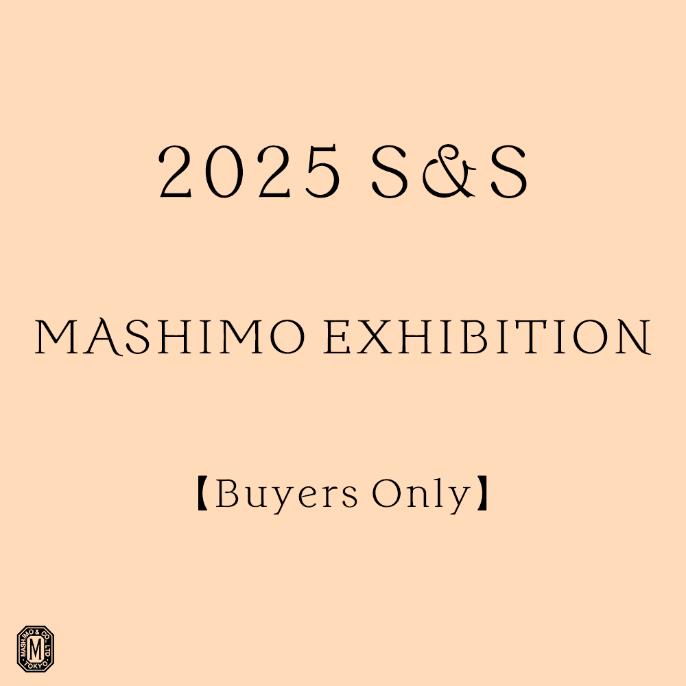 2025 S&S MASHIMO EXHIBITION【Buyers Only】 | ニュース – MASHIMO＆CO.,LTD